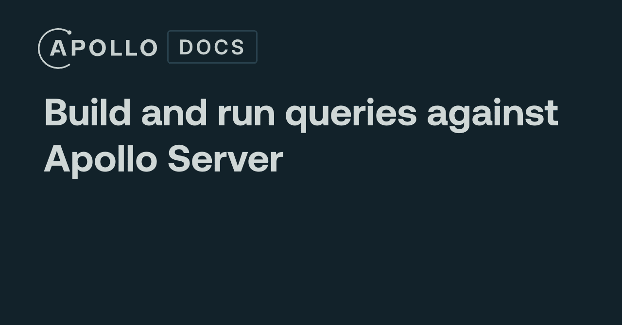 Build and run queries against Apollo Server | Apollo GraphQL Docs Build and run queries against Apollo Server | Apollo GraphQL Docs